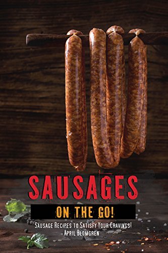 Sausages on The Go!: Sausage Recipes to Satisfy Your Cravings! by April ...
