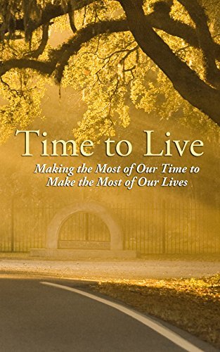 Time to Live: Making the Most of Our Time to Make the Most of Our Lives ...