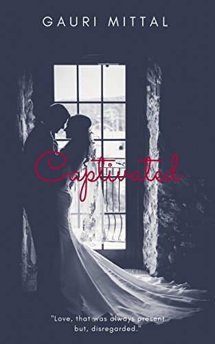 Captivated: Love, that was always present but, disregarded. by Gauri ...