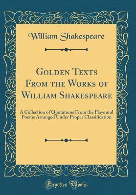 Golden Texts from the Works of William Shakespeare: A Collection of ...