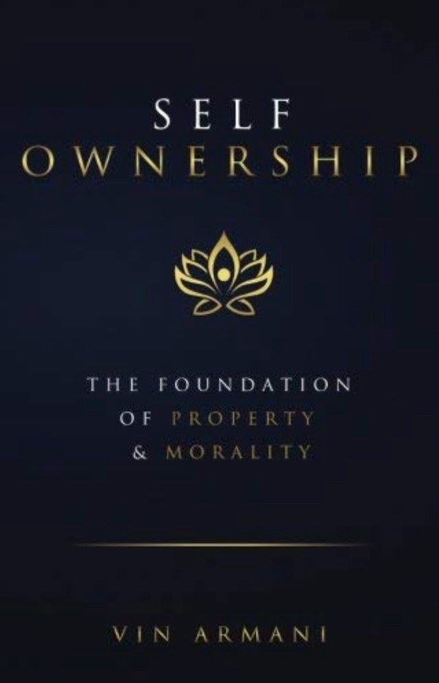 Self Ownership: The Foundation of Property and Morality by Vin Armani ...