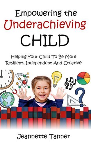 Empowering The Underachieving Child: Helping Your Child To Be More ...