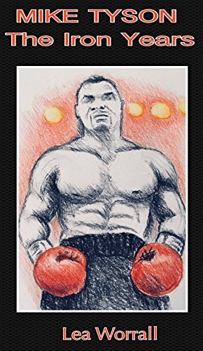 Mike Tyson: The Iron Years (The Heavyweights) by Lea Worrall | Goodreads