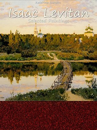 Isaac Levitan: Selected Paintings by Kateřina Ivanova | Goodreads