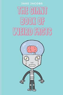 The Giant Book Of Weird Facts (The Big Book Of Facts) by Jake Jacobs ...
