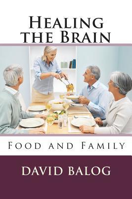 Healing the Brain: Food and Family by David Balog | Goodreads