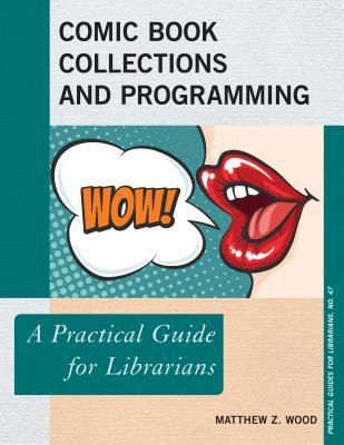 Comic Book Collections and Programming (Practical Guides for Librarians, 47) by Matthew Z. Wood ...