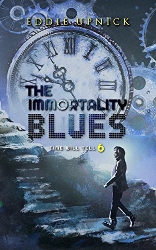 The Immortality Blues (Time Will Tell Book 6) by Eddie Upnick | Goodreads