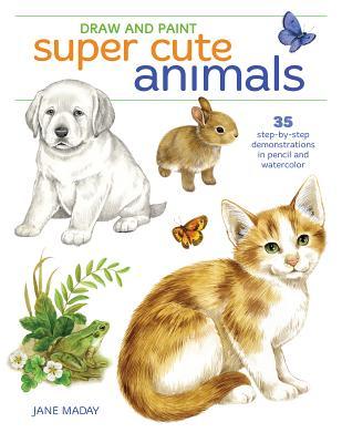 Draw and Paint Super Cute Animals: 35 Step-by-Step Demonstrations by ...