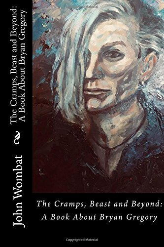 The Cramps, Beast and Beyond: A Book About Bryan Gregory by John Wombat | Goodreads