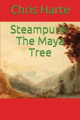 Steampunk: The Maya Tree by Chris Harte | Goodreads