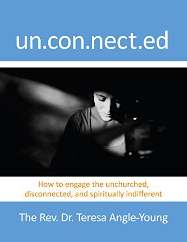 un.con.nect.ed: How to engage the unchurched, disconnected, and ...