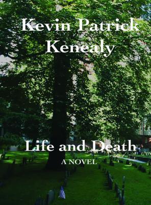 Life and Death by Kevin Patrick Kenealy | Goodreads