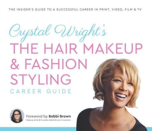 Crystal Wright's The Hair Makeup & Fashion Styling Career Guide: The Insider s Guide to a ...