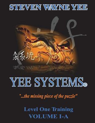 Yee Systems: Volume I-A - Level One Training by Steven Wayne Yee ...