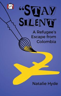 Stay Silent: A Refugee's Escape from Colombia by Natalie Hyde | Goodreads