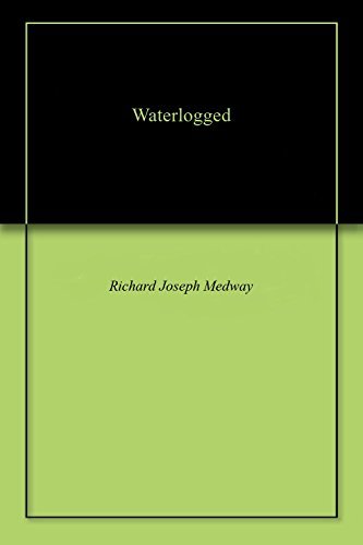 Waterlogged by Richard Joseph Medway | Goodreads