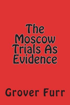 The Moscow Trials As Evidence by Grover Furr | Goodreads