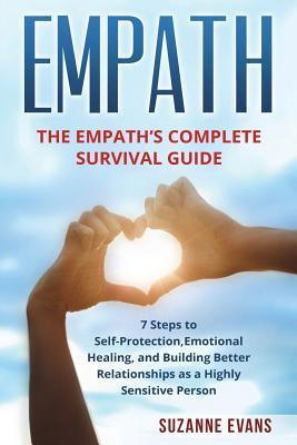 Empath: The Empath’s Complete Survival Guide – 7 Steps To Self-Protection, Emotional Healing ...