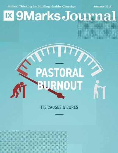 9Marks Journal, Summer 2018: Pastoral Burnout: Its Causes and Cures by Jonathan Leeman | Goodreads