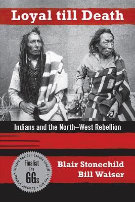 Loyal Till Death: Indians and the North-West Rebellion by Bill Waiser ...