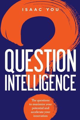 Question Intelligence: The questions to maximize your potential and ...