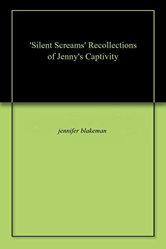 'Silent Screams' Recollections of Jenny's Captivity by Jennifer ...