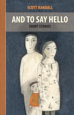 And to Say Hello: Short Stories by Scott Randall | Goodreads