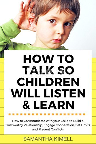 How to Talk so Children Will Listen & Learn: How to Communicate with ...