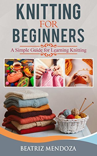 Knitting For Beginners: A Simple Guide for Learning Knitting by Beatriz ...