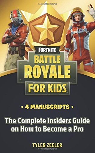 Fortnite Battle Royale Guide 4 Manuscripts: The complete insiders guide ...