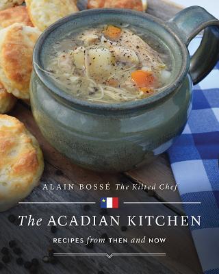 The Acadian Kitchen: Recipes from Then and Now by Alain Bosse | Goodreads