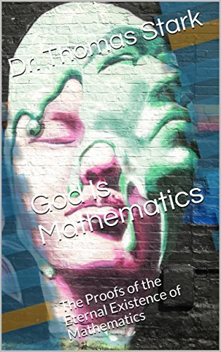 God Is Mathematics: The Proofs of the Eternal Existence of Mathematics ...