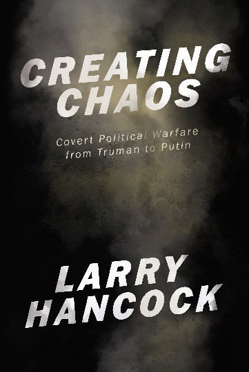 Creating Chaos: Covert Political Warfare, from Truman to Putin by Larry ...