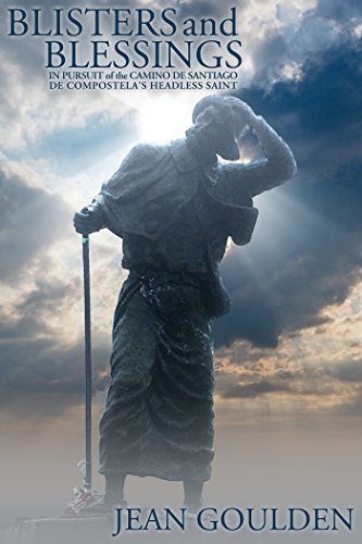 Blisters and Blessings: In Pursuit of the Camino De Santiago De ...