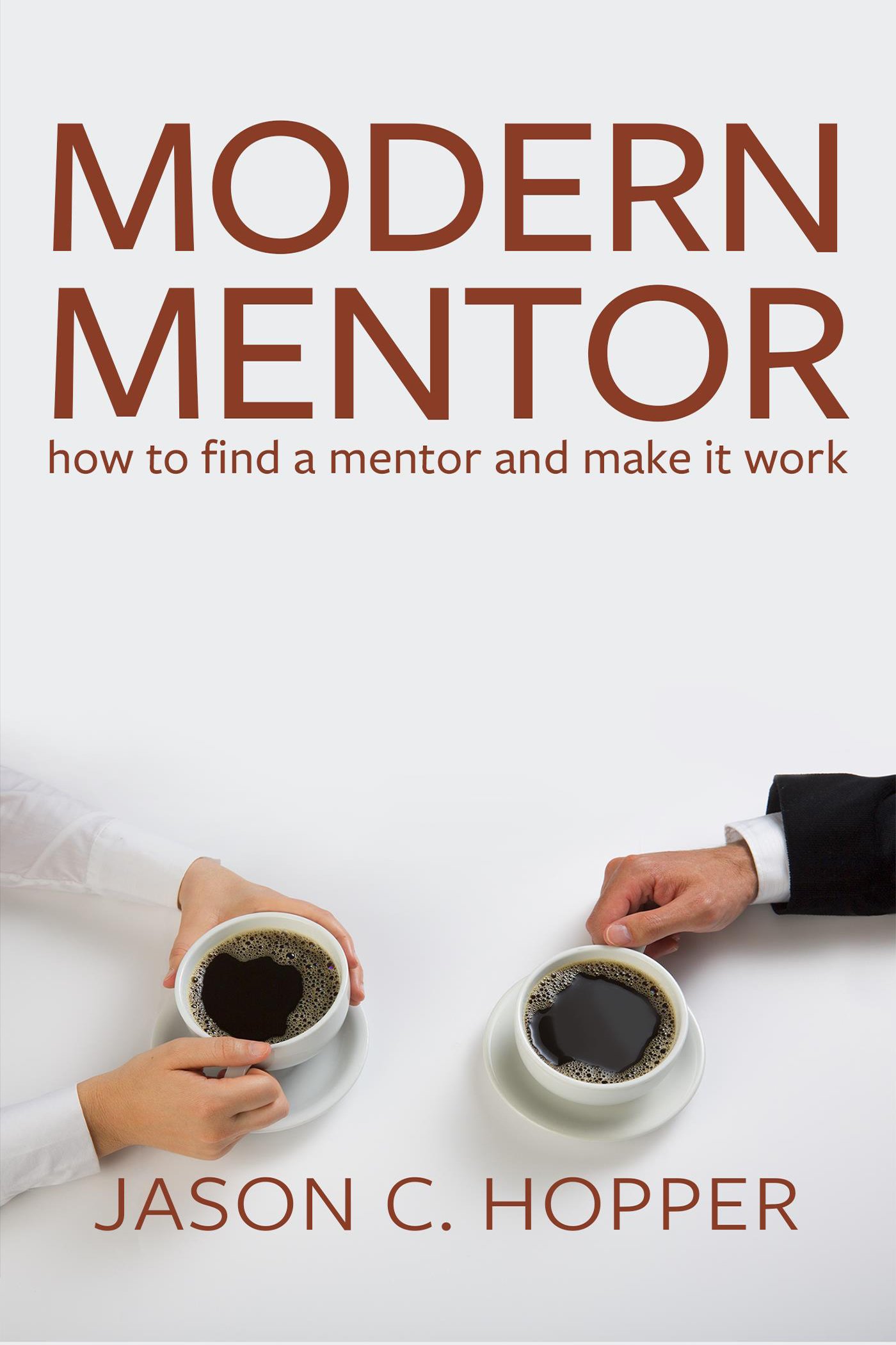 Modern Mentor: How to Find a Mentor and Make It Work by Jason C. Hopper ...