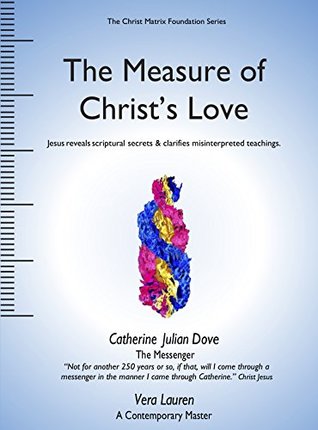 The Measure of Christ's Love: Jesus reveals scriptural secrets and clarifies misinterpreted ...