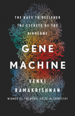 Gene Machine: The Race to Decipher the Secrets of the Ribosome by Venki ...