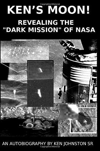 Ken's Moon!: Revealing The "Dark Mission" of NASA by Ken Johnston Sr ...