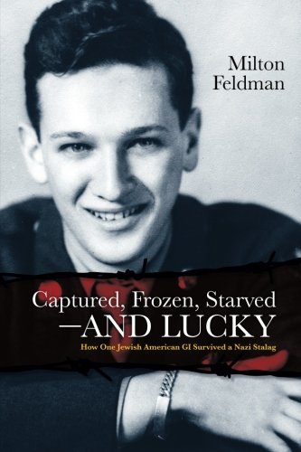 Captured, Frozen, Starved and Lucky: How One Jewish American GI ...