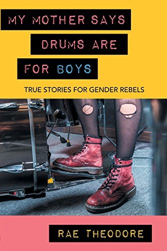 My Mother Says Drums Are for Boys: True Stories for Gender Rebels by Rae Theodore | Goodreads