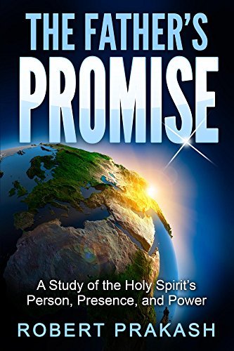 The Father's Promise: A Study of the Holy Spirit's Person, Presence and ...