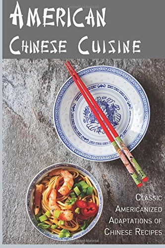 American Chinese Cuisine: Classic Americanized Adaptations of Chinese ...