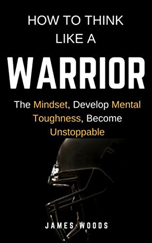 How to Think Like a Warrior: The Mindset, Develop Mental Toughness ...