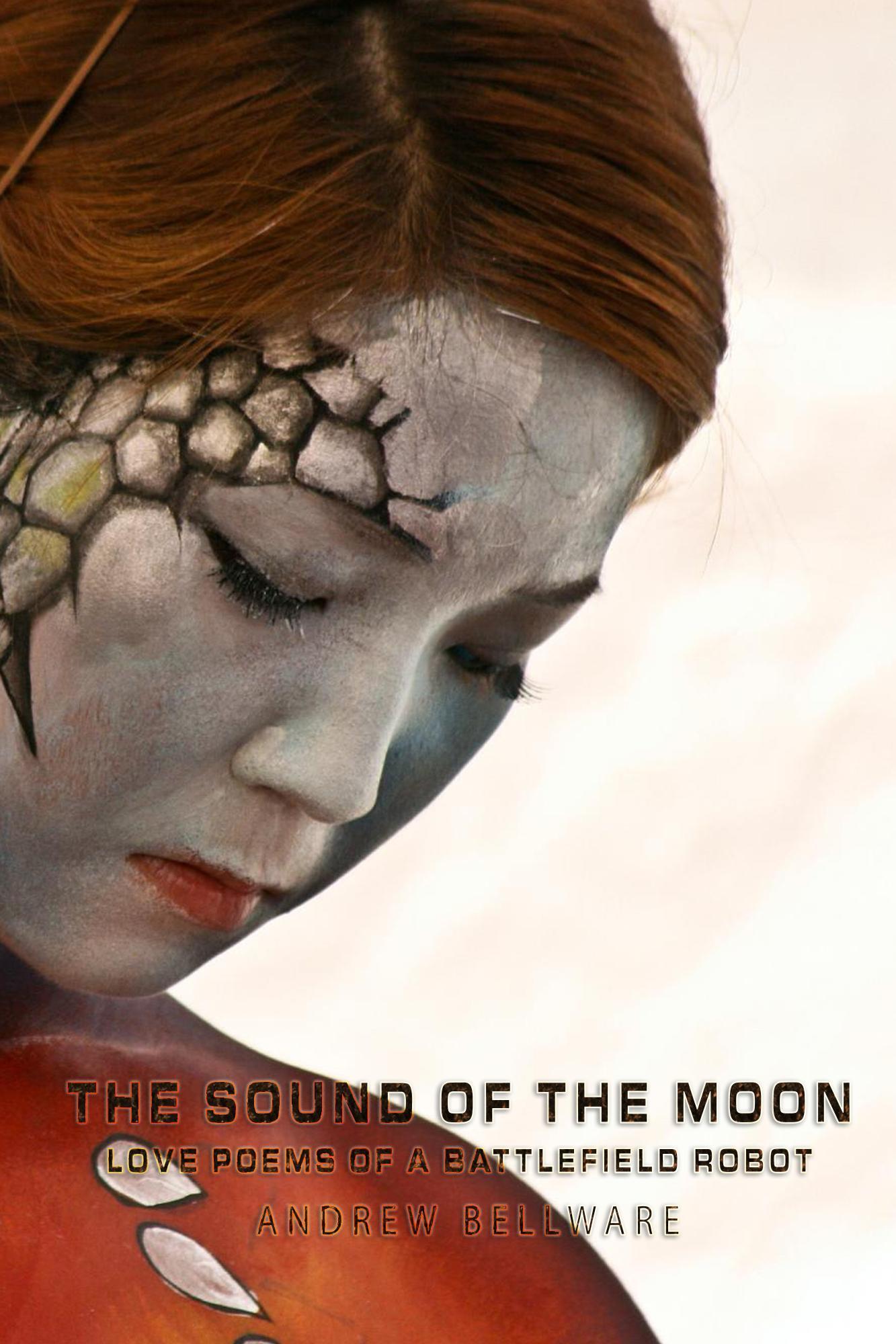 The Sound of the Moon: Love Poems Of A Battlefield Robot by Andrew ...
