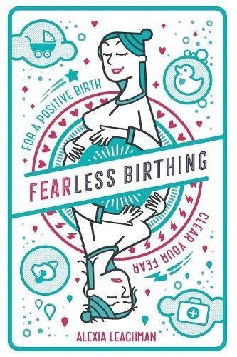 Fearless Birthing: Clear Your Fears for a Positive Birth by Alexia ...