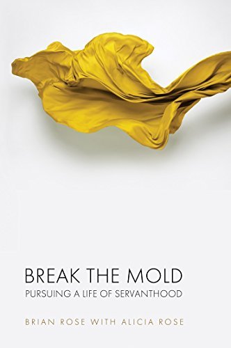 Break The Mold: pursuing a life of servanthood by Brian Rose | Goodreads