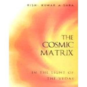 The Cosmic Matrix in the Light of the Vedas by Rishi Kumar Mishra ...