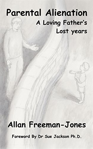 Parental Alienation A Loving Father’s Lost Years by Allan Freeman-Jones ...