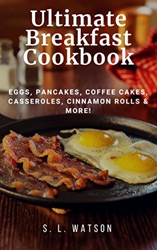 Ultimate Breakfast Cookbook: Eggs, Pancakes, Coffee Cakes, Casseroles ...